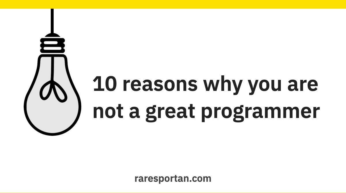 10 reasons why you are not a great programmer